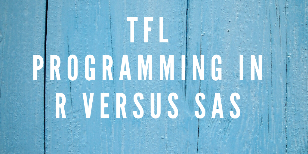 TFL programming in R versus SAS TFL programming in R versus SAS